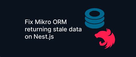 How To Fix Mikro Orm Returning Stale Data On Nestjs Aitor Alonso