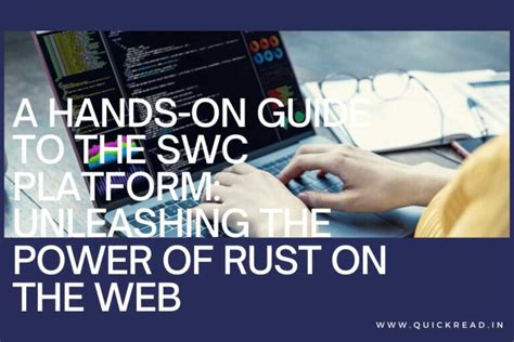 A Hands On Guide To The SWC Platform Unleashing The Power Of Rust On The Web