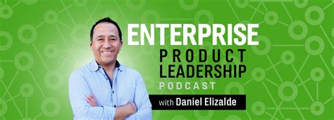 Enterprise Product Leadership Podcast With Daniel Elizalde Daniel Elizalde