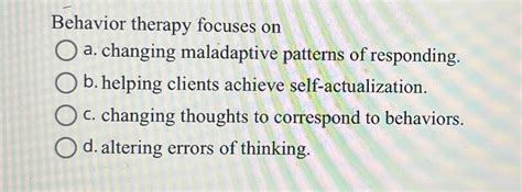 Solved Behavior Therapy Focuses Ona Changing Maladaptive Chegg