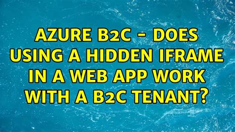 azure b2c does using a hidden iframe in a web app work with a b2c