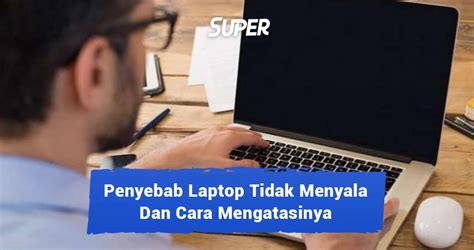10 Penyebab Laptop Tidak Menyala Beserta Cara Mengatasinya