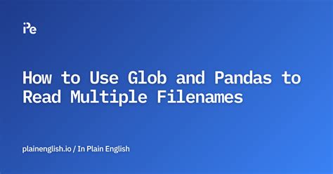 How To Use Glob And Pandas To Read Multiple Filenames