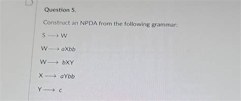 Solved Construct An Npda From The Following Grammar