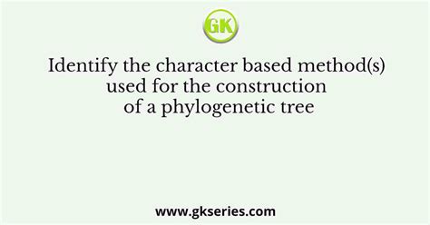 Identify The Character Based Methods Used For The Construction Of A Phylogenetic Tree