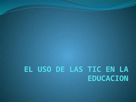 Pptx El Uso De Las Tic En La Educacion Power Point Dokumentips