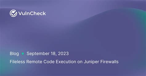 Andrea Cristaldi On Linkedin Fileless Remote Code Execution On Juniper Firewalls Blog Vulncheck