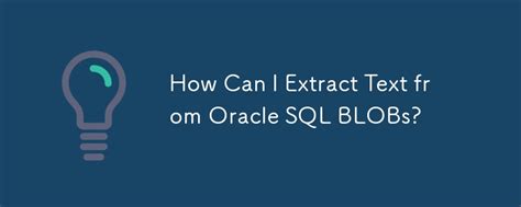 如何從 Oracle Sql Blob 中提取文字? Mysql教程 Php中文網 如何從 Oracle Sql Blob 中提取文字? Mysql教程 Php中文網
