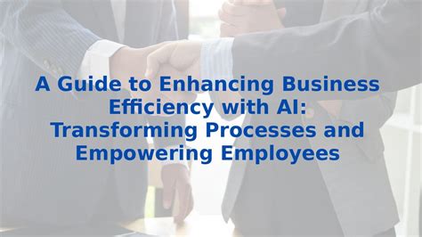 A Guide To Enhancing Business Efficiency With Ai Transforming Processes And Empowering Employees