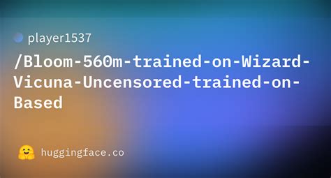 Player1537 Bloom 560m Trained On Wizard Vicuna Uncensored Trained On Based Hugging Face