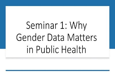 Seminar Recording Why Gender Data Matters In Public Health Gender Equity Unit