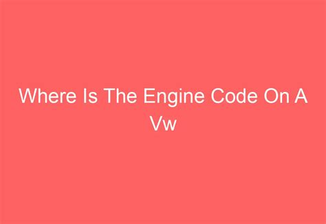 Where Is The Engine Code On A Vw AutomotiveGlory