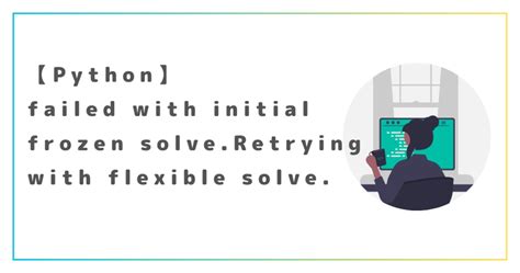 Pythonfailed With Initial Frozen Solve Retrying With Flexible Solve