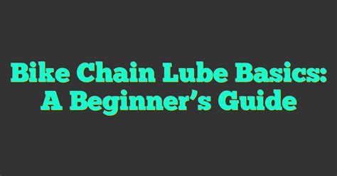 Bike Chain Lube Basics A Beginners Guide 2025