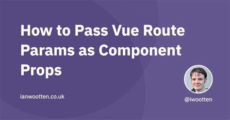 How To Pass Vue Route Params As Component Props — Ian Wootten