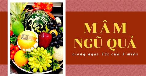 DILY Mâm ngũ quả ngày Tết của miền Bắc Trung Nam mang ý nghĩa gì