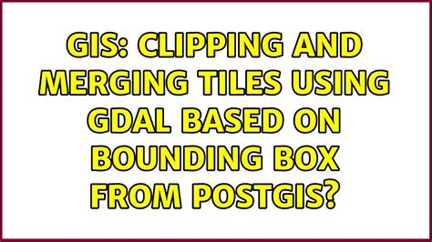 GIS Clipping And Merging Tiles Using GDAL Based On Bounding Box From