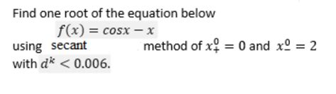 Solved Find One Root Of The Equation Below F X Cosx X Chegg Com