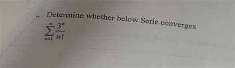 Solved Determine Whether Below Serie Converges N N N Chegg