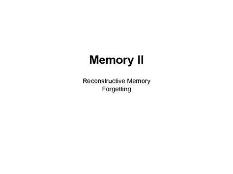 Memory Ii Reconstructive Memory Forgetting Observe This