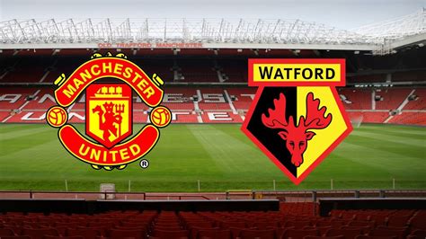 Manchester United Vs Watford Preview
