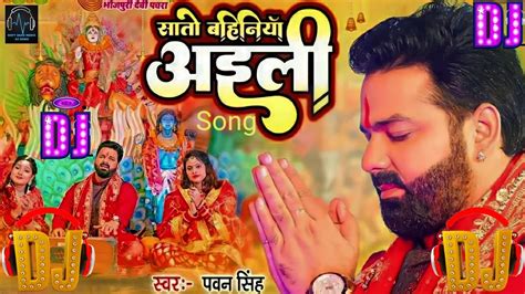 स्पेशल नवरात्रि सातो बहिनियाॅ अईली Song Pawan Singh Sato