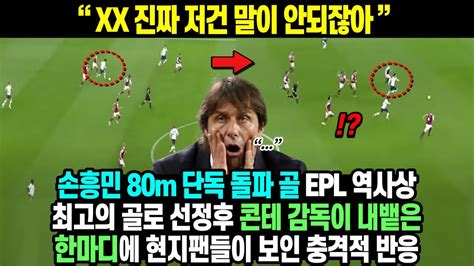 손흥민 80m 단독 돌파 골 Epl 역사상 최고의 골로 선정후 콘테 감독이 내뱉은 한마디에 현지팬들이 보인 충격적 반응 Xx