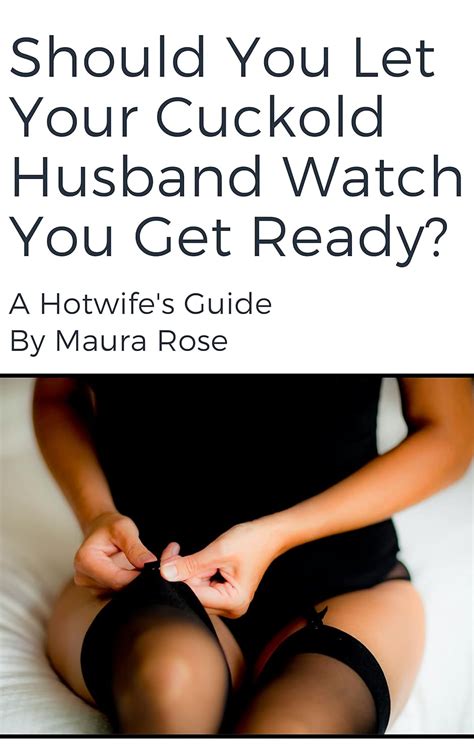 Should You Let Your Cuckold Husband Watch You Get Ready A Hotwifes