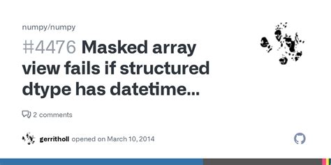 Masked Array View Fails If Structured Dtype Has Datetime Component Issue Numpy Numpy