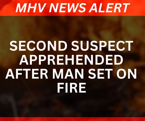 Second Suspect Apprehended After Man Set On Fire Mhv News