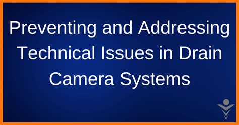 Preventing And Addressing Technical Issues In Drain Camera Systems