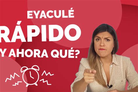 Eyaculo RÁpido ¿y Ahora Qué Cómo Actuar Después De La EyaculaciÓn