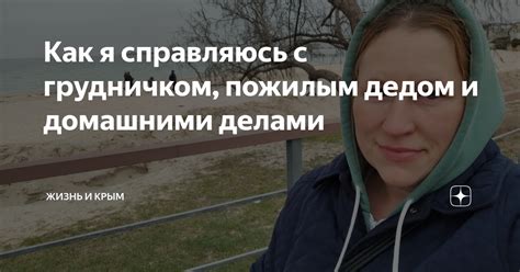 Как я справляюсь с грудничком пожилым дедом и домашними делами жизнь