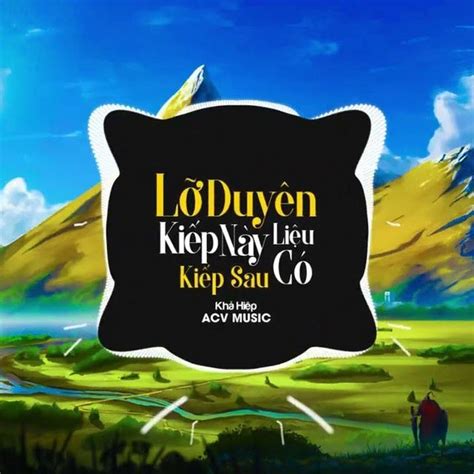 Lỡ Duyên Kiếp Này Liệu Có Kiếp Sau Vietlouis X Brobear Remix Khả