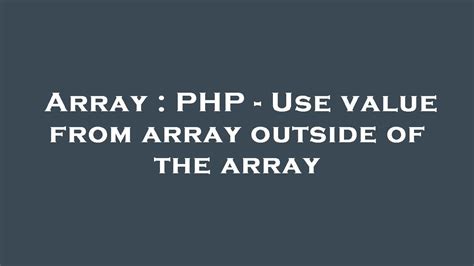 Array Php Use Value From Array Outside Of The Array Youtube