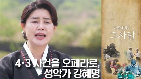 제주 43 사건 소설 순이 삼촌을 오페라로 재해석하다 성악가 강혜명 다큐에세이 그 사람 05월 30일 YouTube