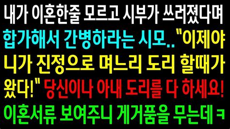 실화사연내가 이혼한줄 모르고 시부가 쓰러졌다며 며느리 도리를 지키라는 시모당신이나 아내 도리를 다하세요 이혼서류 보여주니