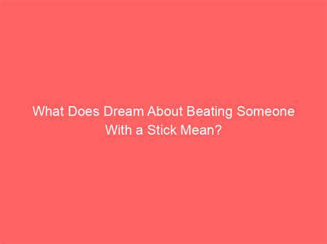 What Does Dream About Beating Someone With A Stick Mean