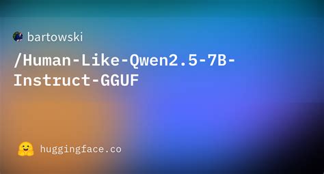 Bartowski Humanish Qwen2 5 7B Instruct GGUF Hugging Face