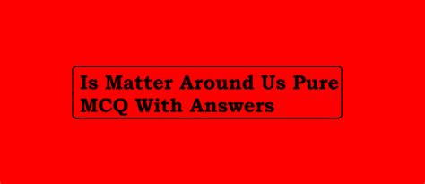 Is Matter Around Us Pure Mcq With Answers Sciencemotive