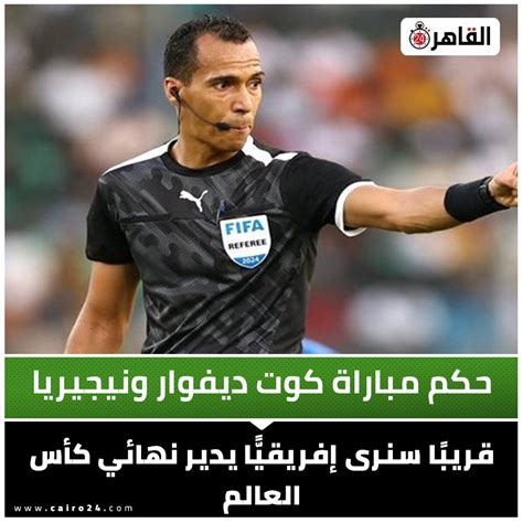 ملعب القاهرة 24 حكم مباراة كوت ديفوار ونيجيريا قريبًا سنرى إفريقيًّا