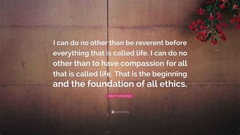 Albert Schweitzer Quote I Can Do No Other Than Be Reverent Before