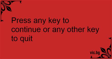 press any key to continue or any other key to quit