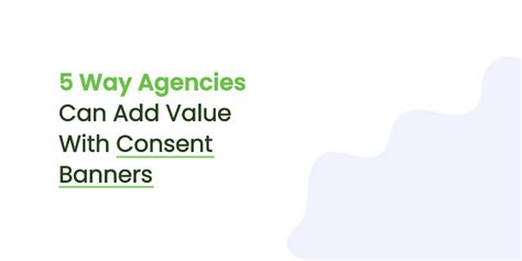 5 Ways Agencies Can Add Value With Consent Banners [boost Roi]