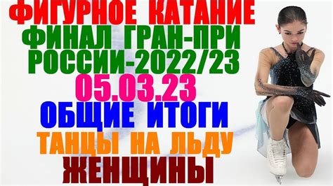 Фигурное катание Гран при России 2022 23 Финал 05 03 23 Танцы на льду Женщины Общие итоги
