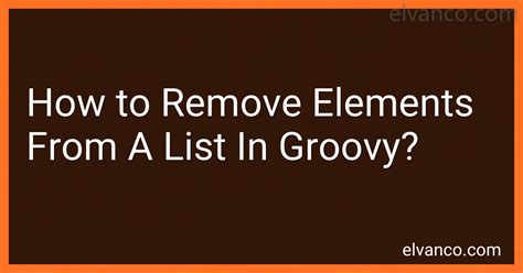 How To Remove Elements From A List In Groovy In 2025