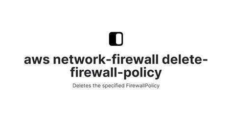 Aws Network Firewall Delete Firewall Policy Fig