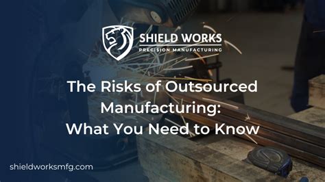 Risks Of Outsourced Manufacturing You Need To Know Shield Works