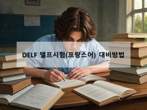 Delf 델프시험프랑스어 시험 알아볼까요 대비방법 요약 네이버 블로그