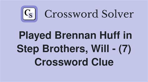Played Brennan Huff In Step Brothers Will 7 Crossword Clue